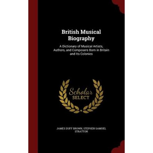 British Musical Biography: A Dictionary of Musical Artists Authors and ...