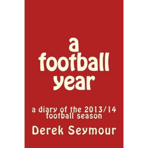 A Football Year: A Diary of the 2013/14 Football Season Paperback ...