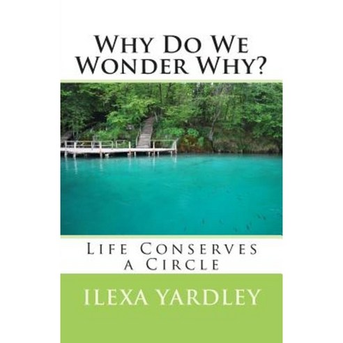 Why Do We Wonder Why?: Life Conserves a Circle Paperback, Createspace ...