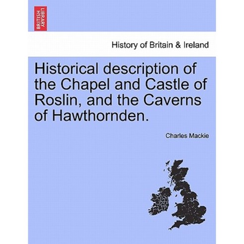 Historical Description of the Chapel and Castle of Roslin and the ...