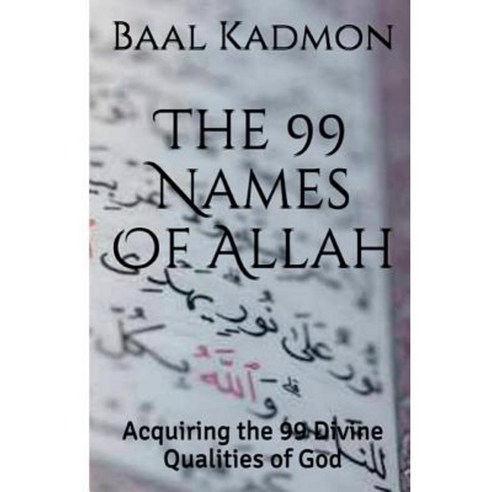 The 99 Names of Allah: Acquiring the 99 Divine Qualities of God ...