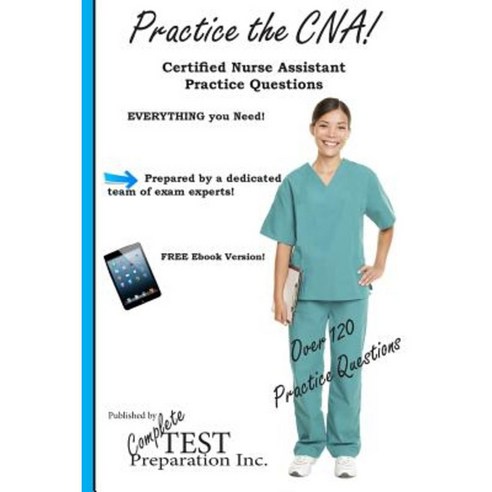 Practice the CNA: Certified Nurse Assistant Practice Questions ...