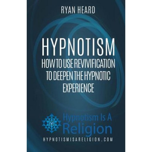 Hypnotism: How to Use Revivification to Deepen the Hypnotic Experience ...