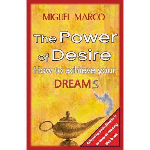 The Power of Desire: How to Achieve Your Dreams Paperback, Createspace ...