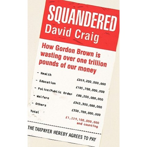 Squandered: How Gordon Brown Is Wasting Over One Trillion Pounds of Our ...