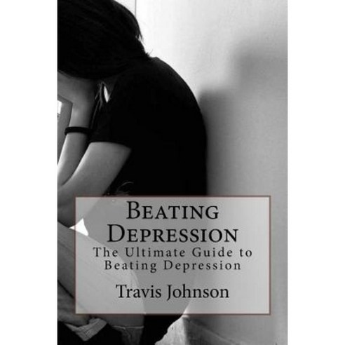 Beating Depression: The Ultimate Guide to Beating Depression Paperback ...