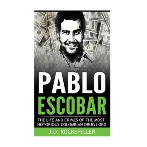 Pablo Escobar: The Life and Crimes of the Most Notorious Colombian Drug ...