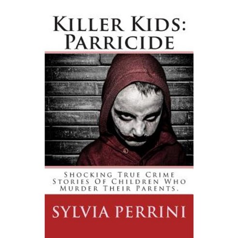Killer Kids: Parricide: Shocking True Crime Stories of Children Who ...