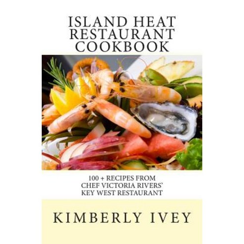 Island Heat Restaurant Cookbook: 100 + Recipes from Chef Victoria ...