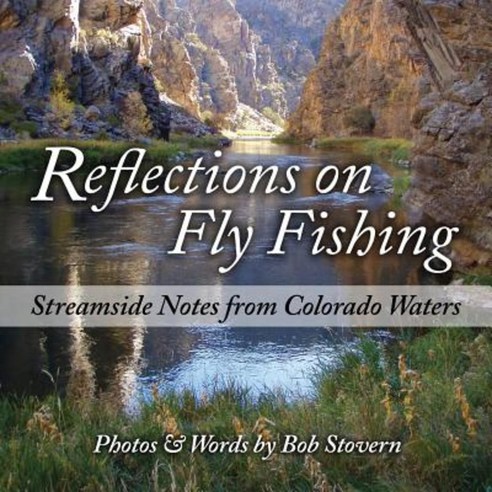 Reflections on Fly Fishing: Streamside Notes from Colorado Waters ...