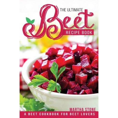 The Ultimate Beet Recipe Book: A Beet Cookbook for Beet Lovers ...