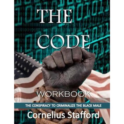 The Code Workbook: The Conspiracy to Criminalize the Black Male ...