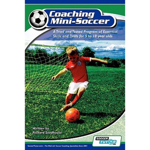 Coaching Mini Soccer: A Tried and Tested Program of Essential Skills ...