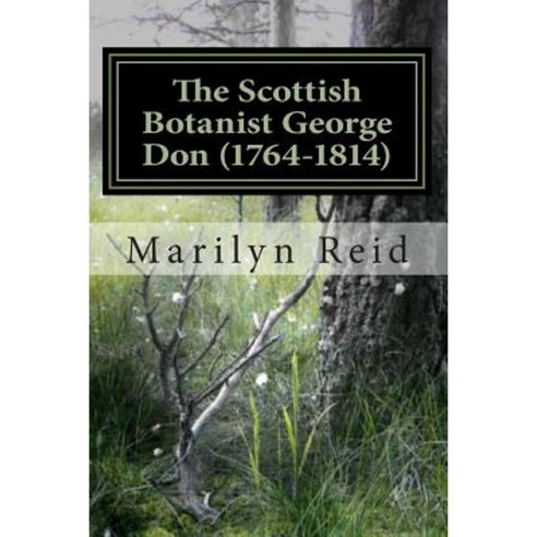 The Scottish Botanist George Don (1764-1814): His Life and Times ...