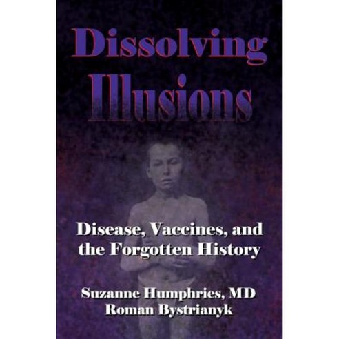 Dissolving Illusions: Disease Vaccines and the Forgotten History ...