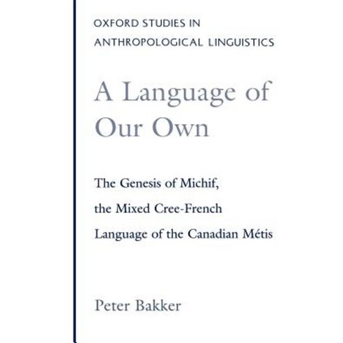 A Language of Our Own: The Genesis of Michif the Mixed Cree-French ...