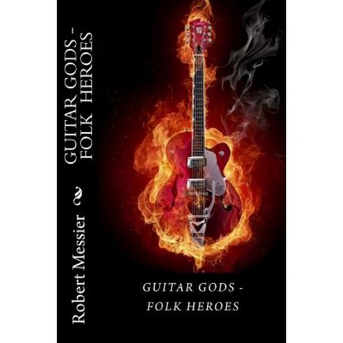 Guitar Gods: Guitar Gods - Folk Heroes Paperback, Createspace ...
