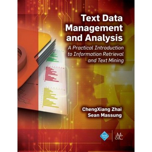 Text Data Management and Analysis: A Practical Introduction to Information Retr