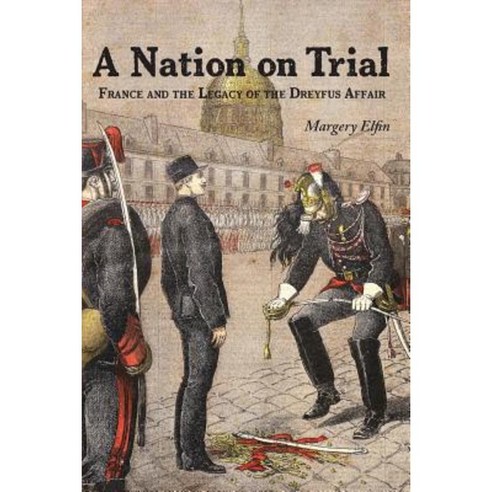 A Nation on Trial: France and the Legacy of the Dreyfus Affair ...