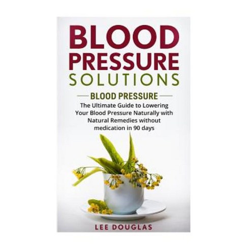 Blood Pressure Solutions: Blood Pressure: The Ultimate Guide to ...