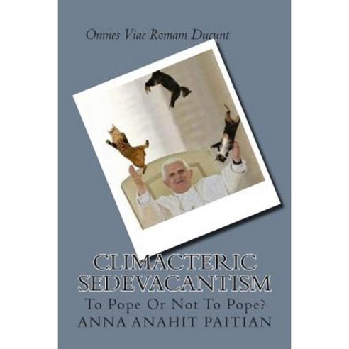 Climacteric Sedevacantism: To Pope or Not to Pope? Paperback ...