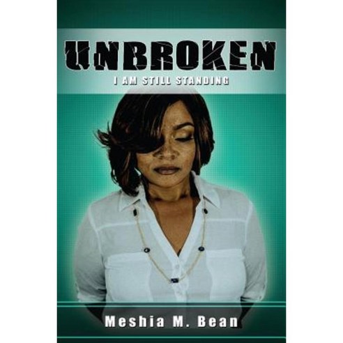Unbroken...I Am Still Standing Paperback, Createspace Independent ...
