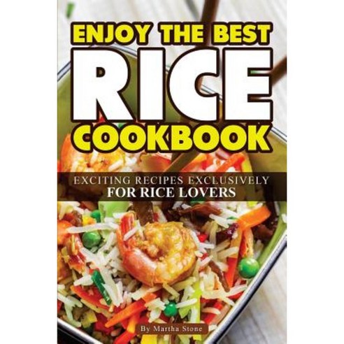 Enjoy the Best Rice Cookbook: Exciting Recipes Exclusively for Rice ...