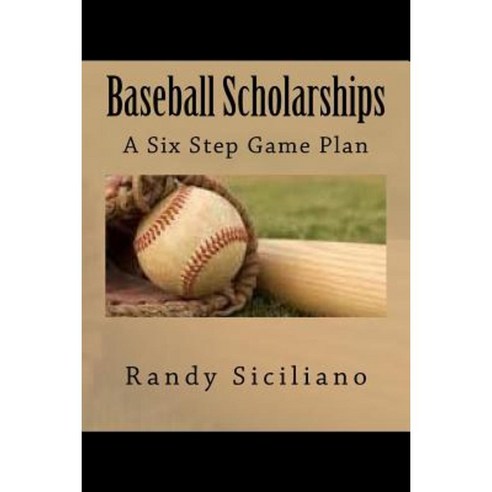 Baseball Scholarships: A Six Step Game Plan Paperback, Createspace ...