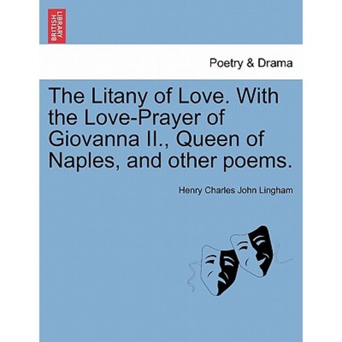 The Litany of Love. with the Love-Prayer of Giovanna II. Queen of Naples and Ot