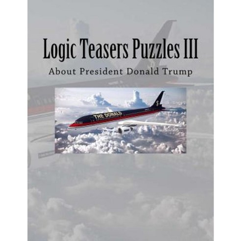 Logic Teasers Puzzles III: About President Donald Trump Paperback ...