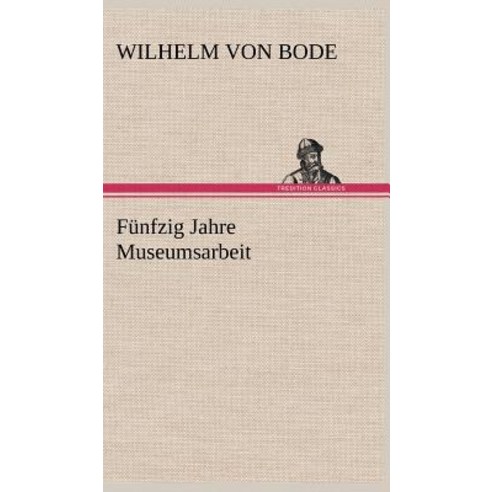 Funfzig Jahre Museumsarbeit Hardcover, Tredition Classics - 가격 변동 추적 ...