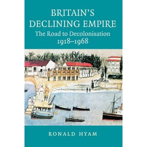 Britain''s Declining Empire: The Road to Decolonisation 1918-1968 Paperback, Ca