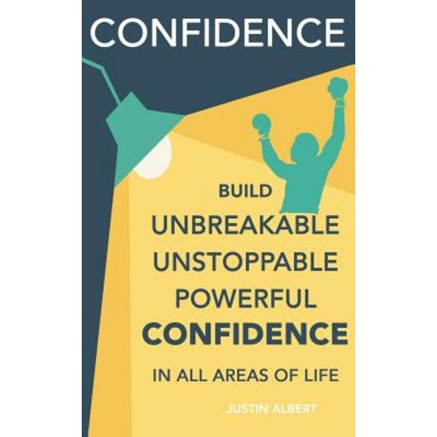 Confidence: Build Unbreakable Unstoppable Powerful Confidence: Boost ...