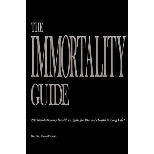 The Immortality Guide (200 Revolutionary Health Insites for Eternal ...