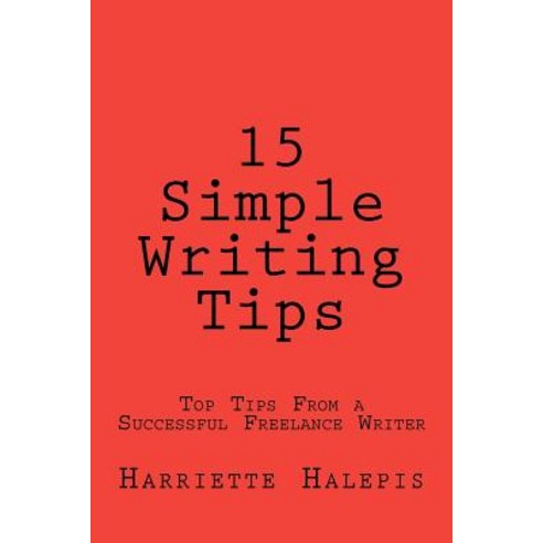15 Simple Writing Tips: Top Tips from a Successful Full-Time Freelance ...