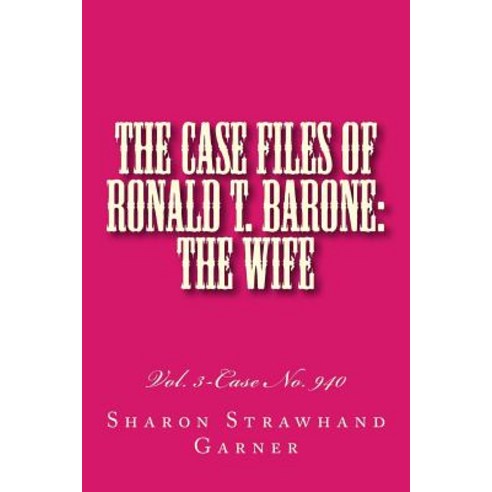 The Case Files of Ronald T. Barone: The Wife: Vol. 3-Case No. 940 ...
