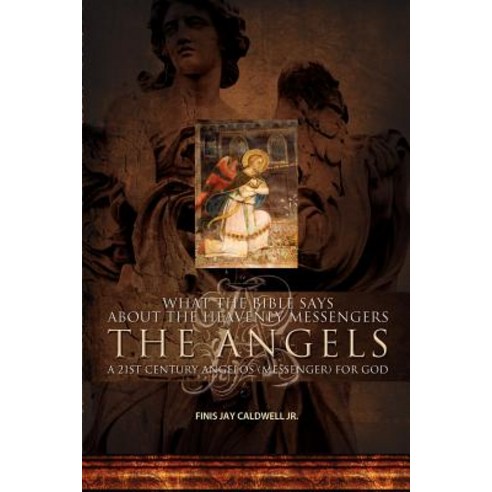 What the Bible Says about the Heavenly Messengers: The Angels - A 21st ...