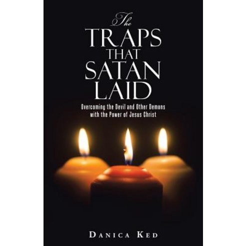 The Traps That Satan Laid: Overcoming the Devil and Other Demons with ...