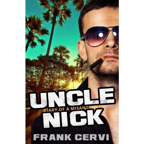Uncle Nick: Diary of a Misanthrope Paperback, Createspace Independent ...