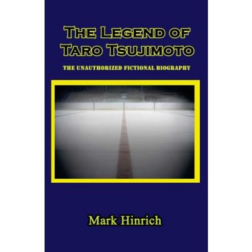 The Legend of Taro Tsujimoto: The Unauthorized Fictional Biography ...