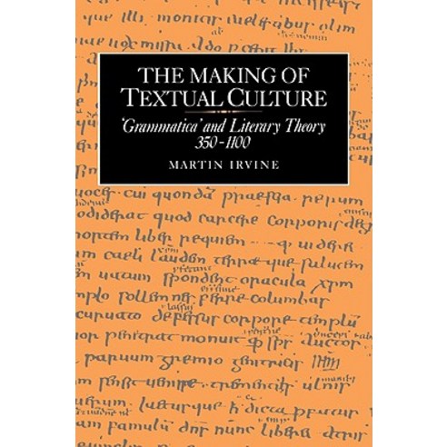 The Making of Textual Culture:`Grammatica` and Literary Theory 350 1100 ...