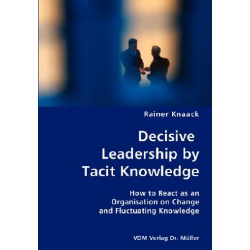 Decisive Leadership by Tacit Knowledge- How to React as an Organisation ...