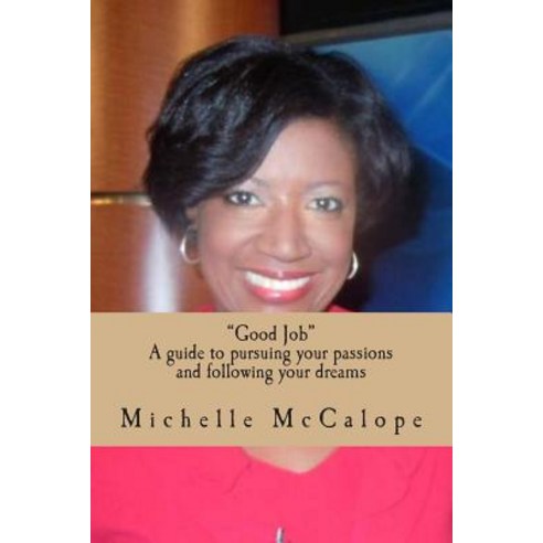 "Good Job": A Guide to Pursuing Your Passions and Following Your Dreams ...