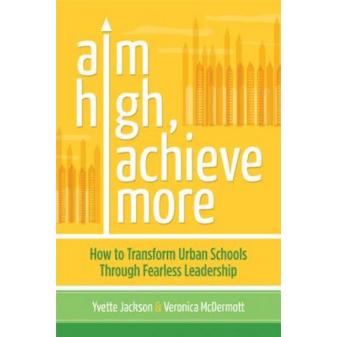 Aim High Achieve More: How to Transform Urban Schools Through Fearless ...