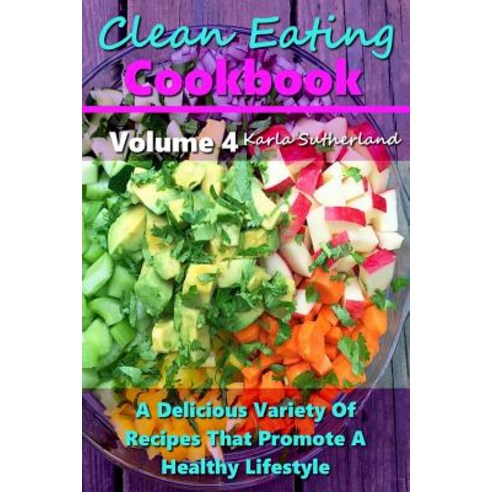 Clean Eating Cookbook: A Delicious Variety of Recipes That Promote a ...