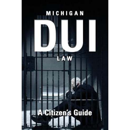 Michigan DUI Law: A Citizen''s Guide Paperback, Createspace Independent ...