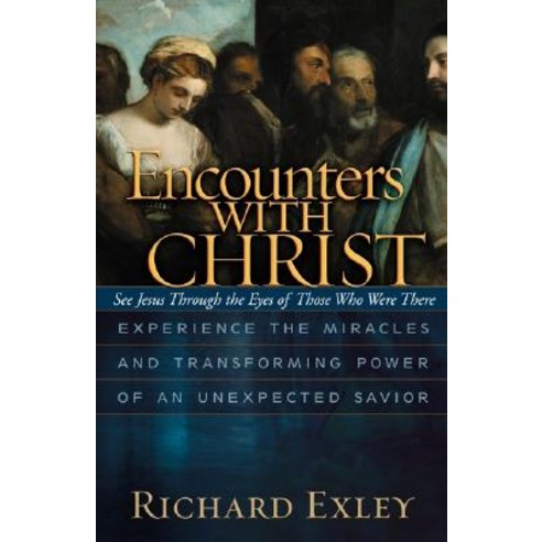 Encounters with Christ: Experience the Miracles and Transforming Power ...