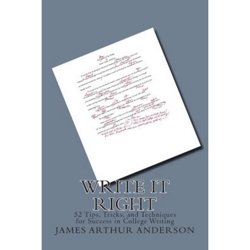 Write It Right: 50 Tips Tricks and Techniques for Success in College ...