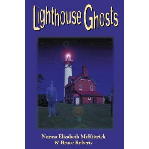 Lighthouse Ghosts: 13 Bona Fide Apparitions Standing Watch Over America ...