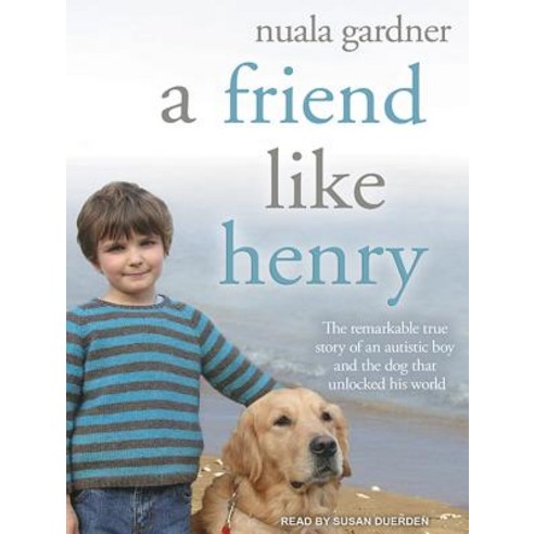 A Friend Like Henry: The Remarkable True Story of an Autistic Boy and ...